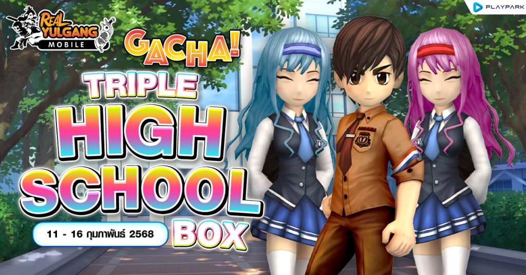 GACHA 50 "TRIPLE HIGH SCHOOL BOX" วันที่ 11 - 16 กุมภาพันธ์ 2568 - Real ...